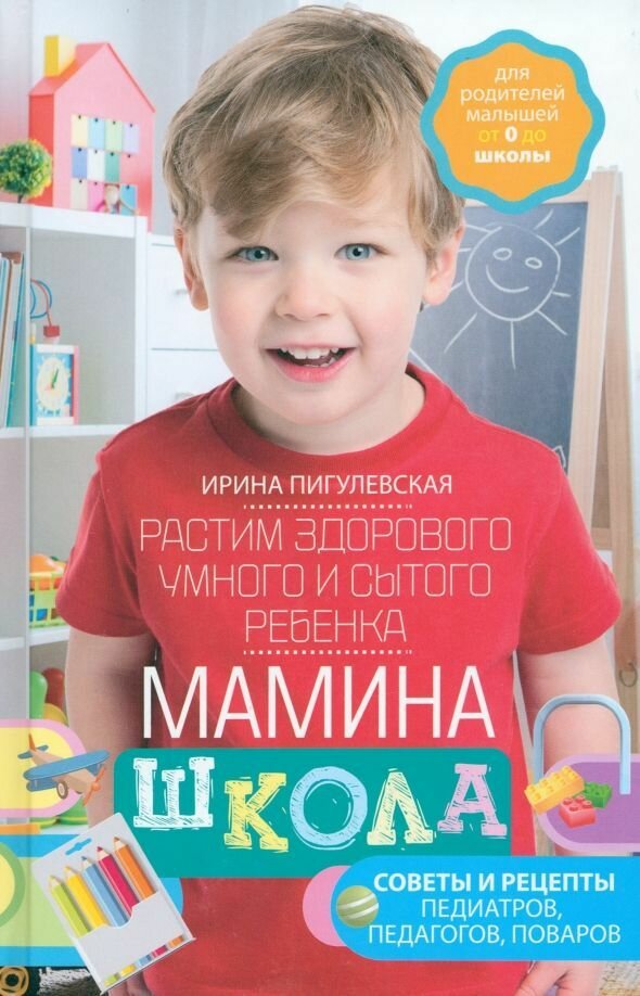 Книга "Мамина школа. Растим здорового, умного и сытого ребенка. Советы и рецепты педиатров, педагогов, пова"