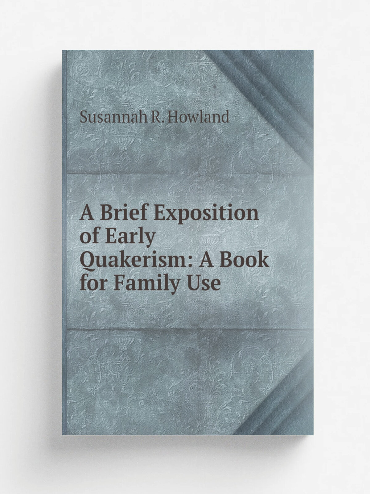 A Brief Exposition of Early Quakerism: A Book for Family Use