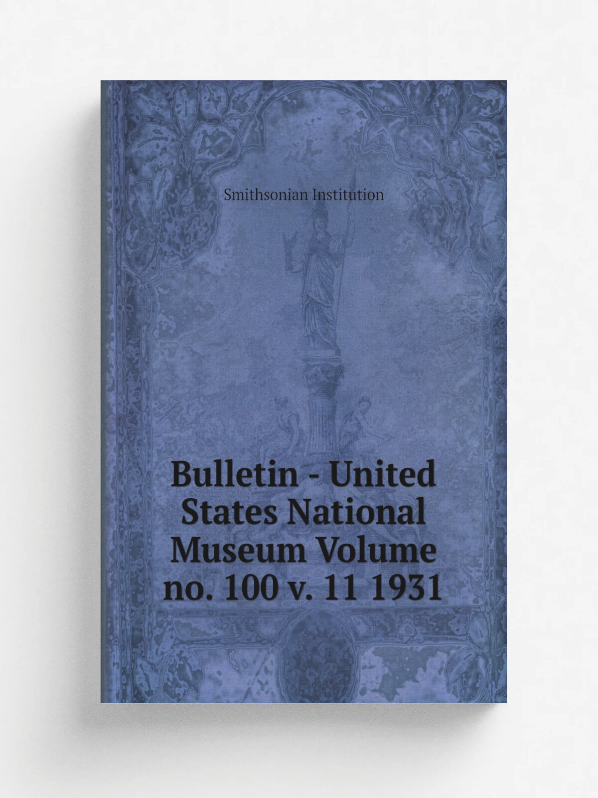 Bulletin - United States National Museum Volume no. 100 v. 11 1931