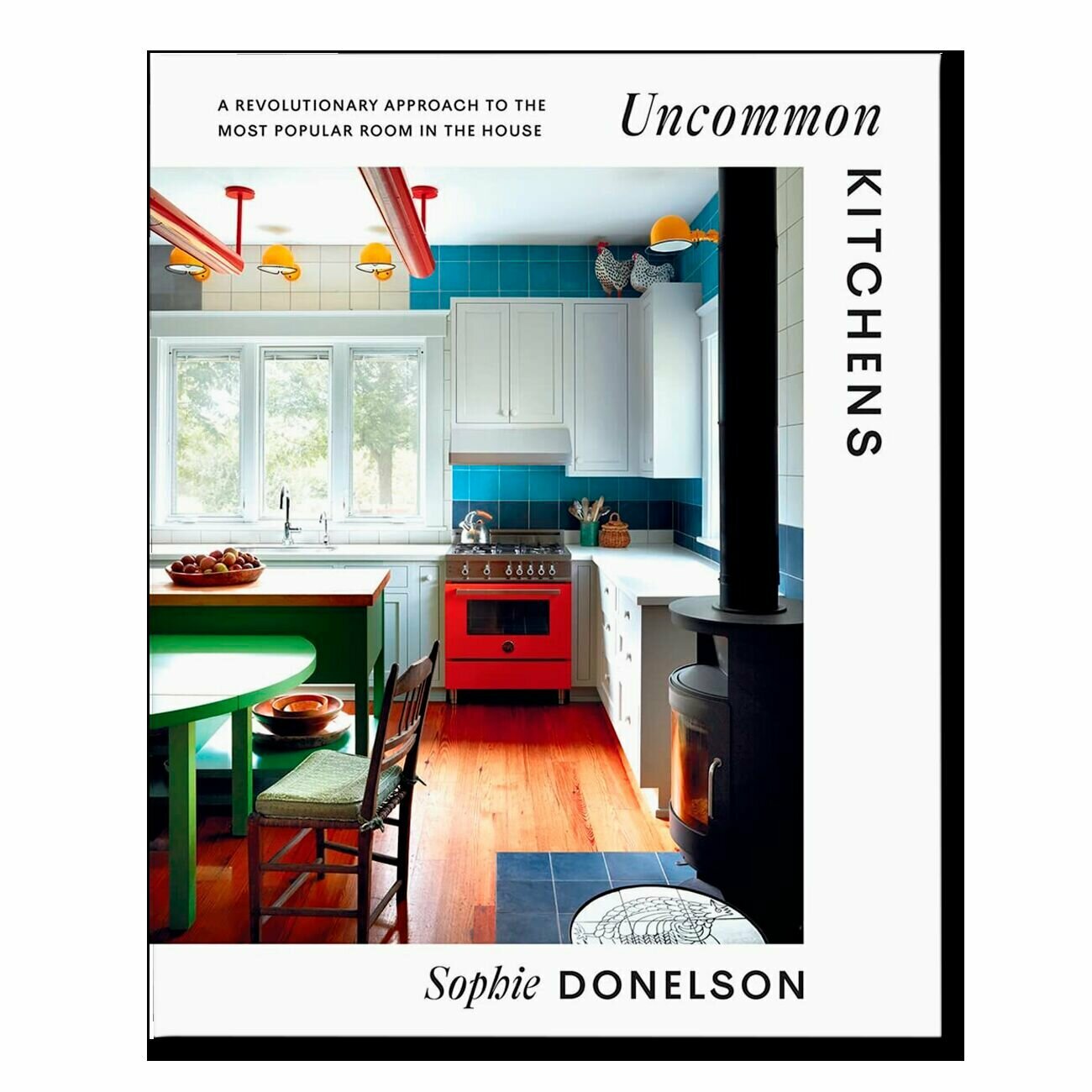 Uncommon Kitchens: A Revolutionary Approach to the Most Popular Room in the House
