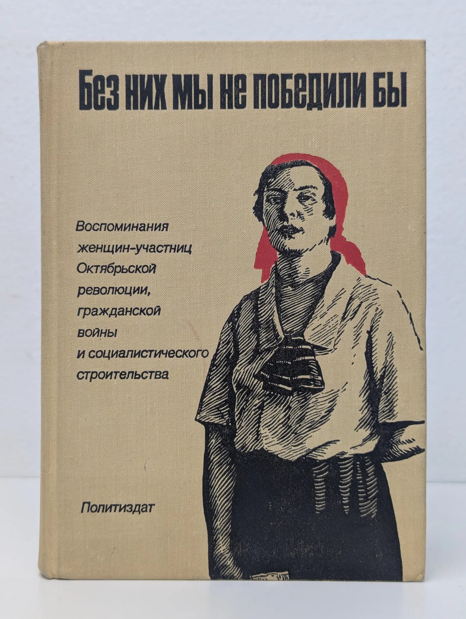 Без них мы не победили бы. Воспоминания женщин-участниц Октябрьской революции, гражданской войны и социалистического строительства Сборник 1975