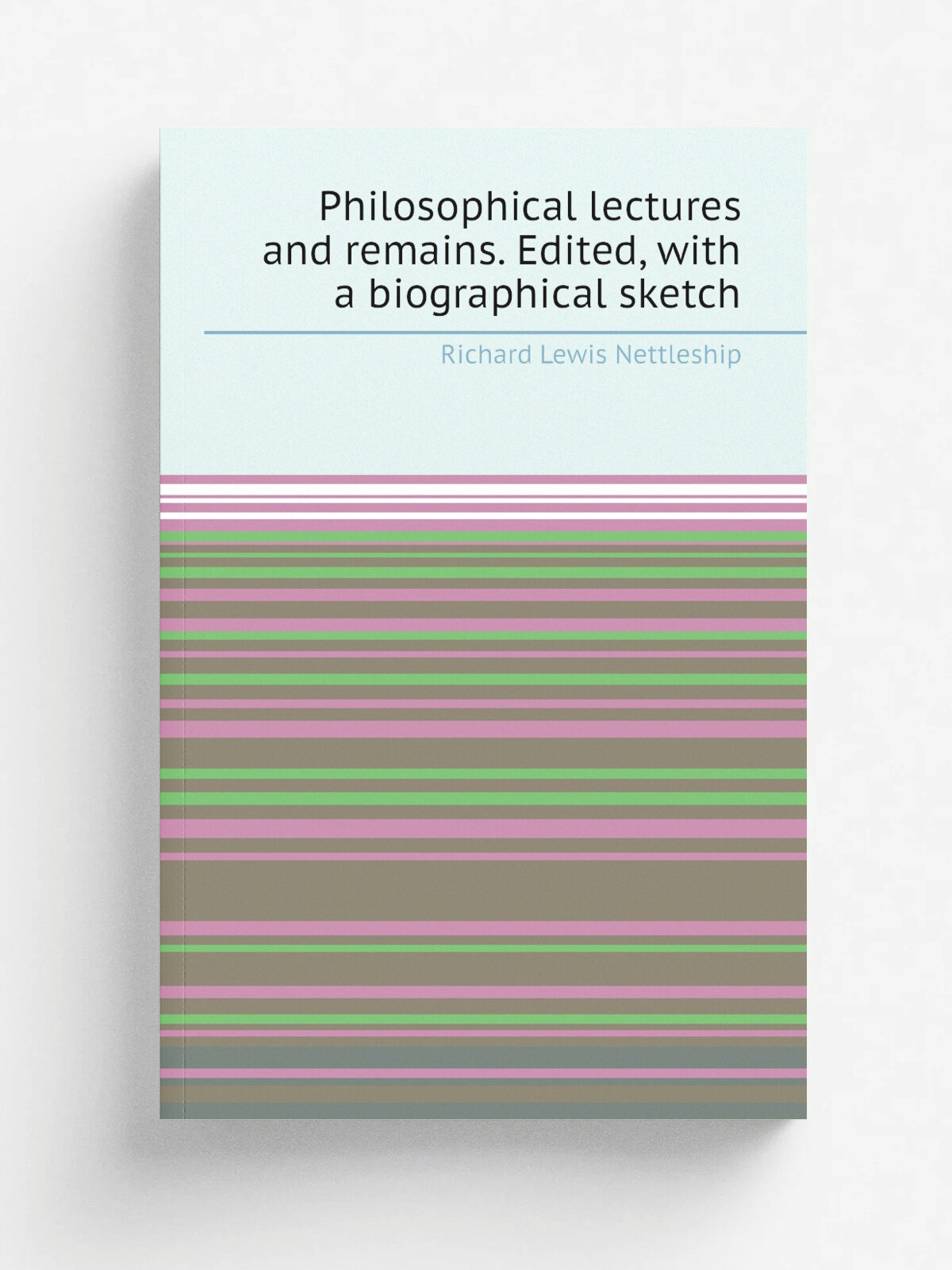 Philosophical lectures and remains. Edited, with a biographical sketch