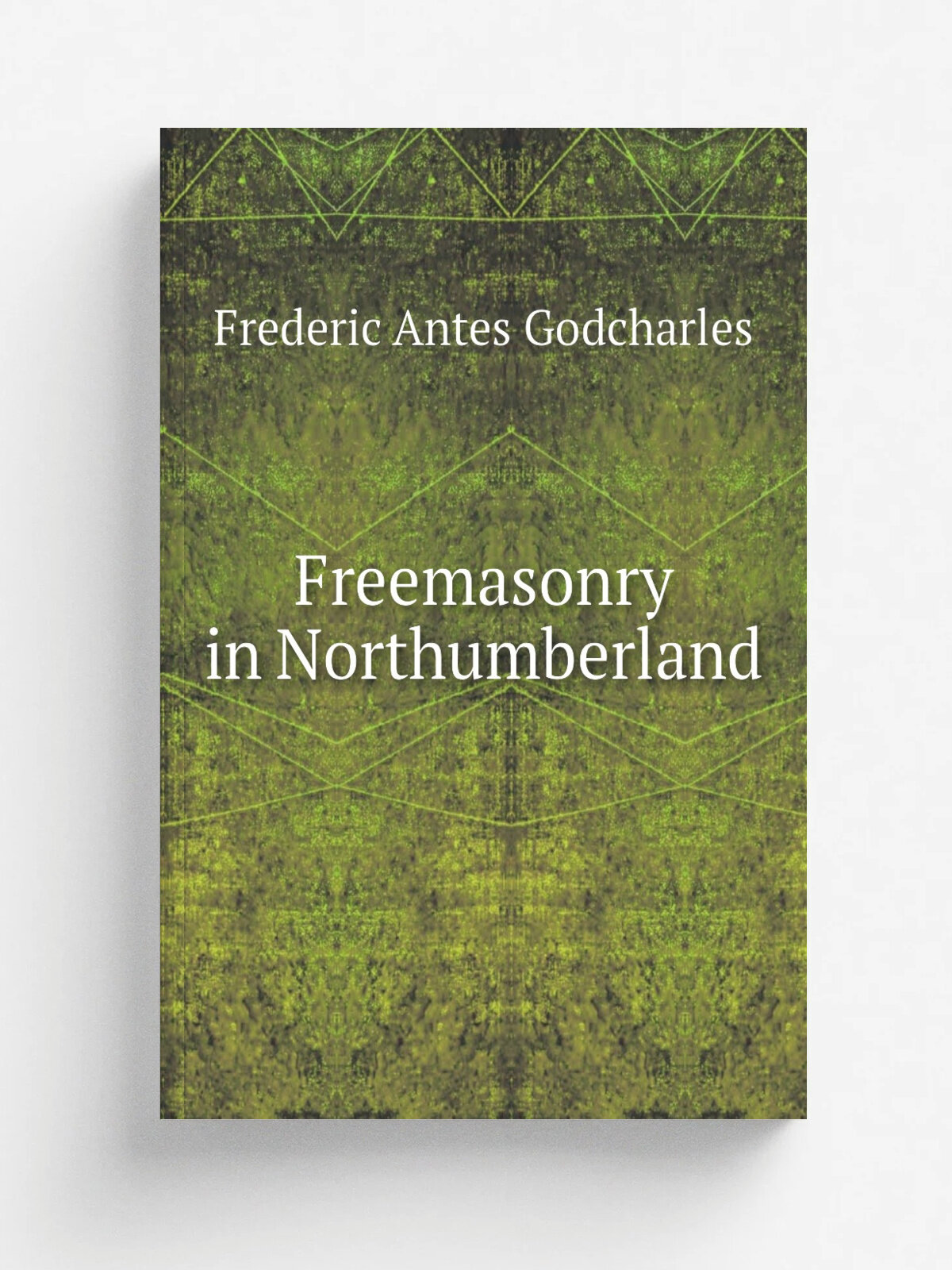 Freemasonry in Northumberland | Frederic Antes Godcharles | 1911 | Milton, Pa: New Era Print Co. | Репринт