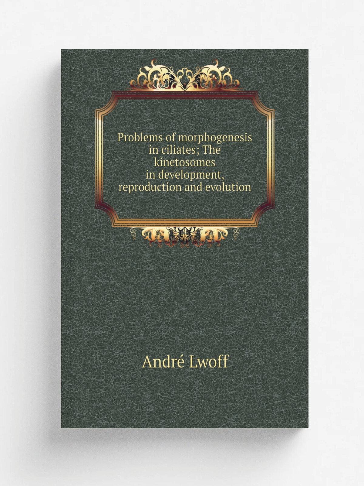 Problems of morphogenesis in ciliates; The kinetosomes in development, reproduction and evolution | Andr. Lwoff | 1950 | New York, Wiley | Репринт