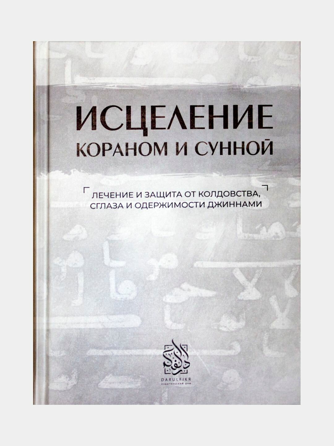 Исцеление Кораном и Сунной. Лечение и защита от колдовства, сглаза, и одержимости джиннами. Даруль-Фикр