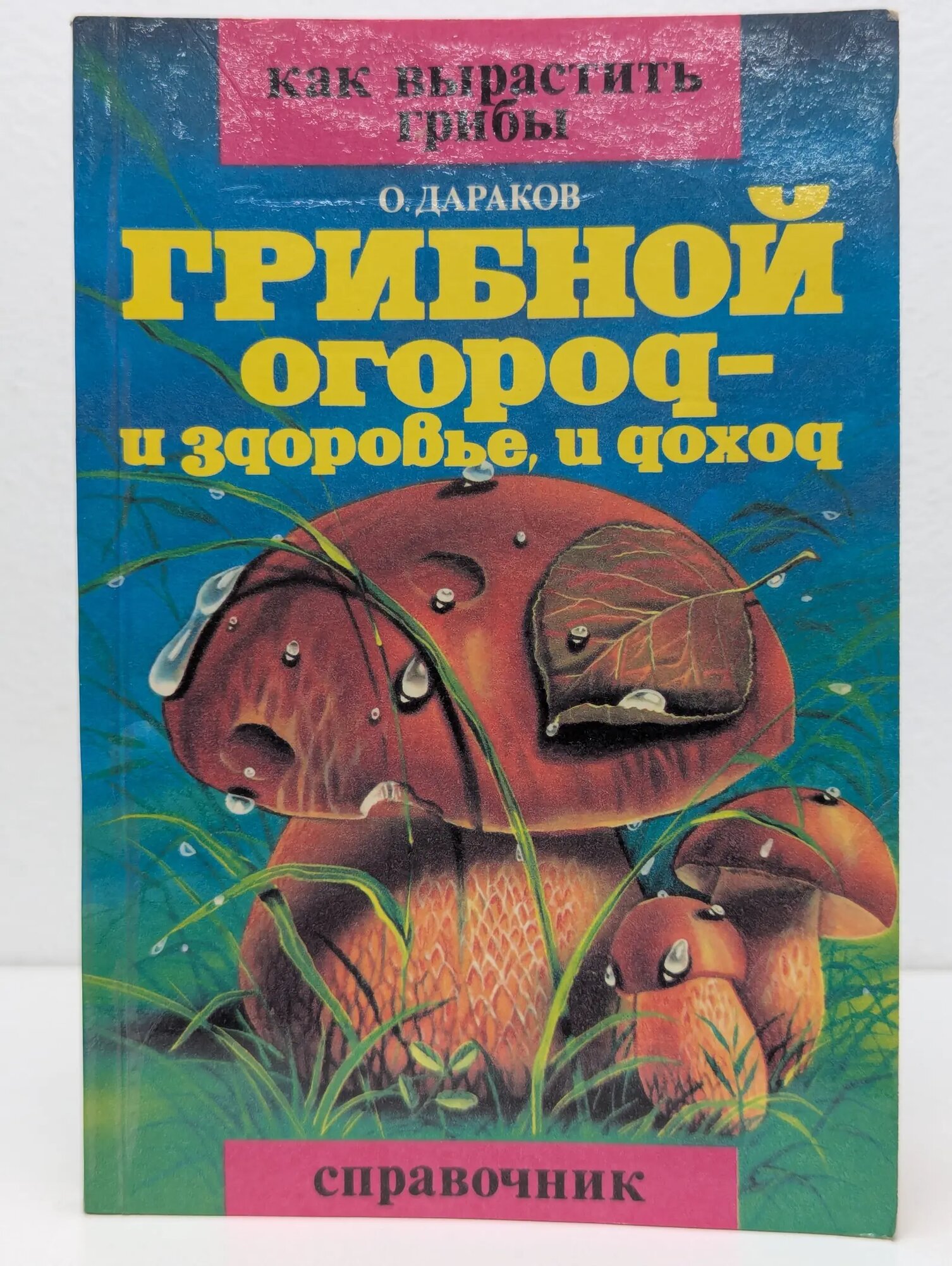 Как вырастить грибы. Грибной огород - и здоровье, и доход Дараков Олег Борисович 1994