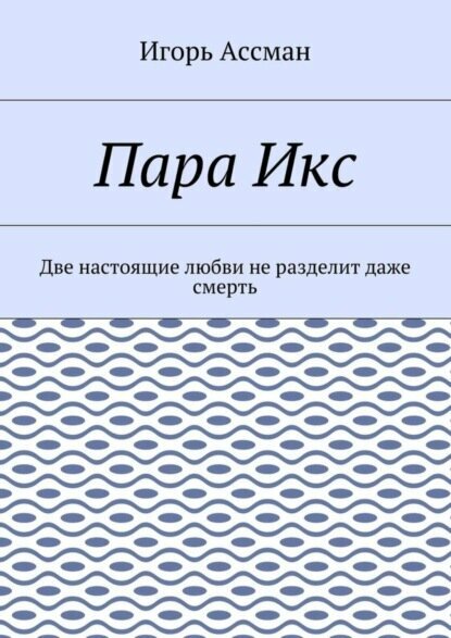 Пара Икс. Две настоящие любви не разделит даже смерть [Цифровая книга]