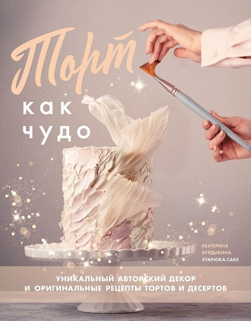 Торт как чудо. Уникальный авторский декор оригинальные рецепты тортов и десертов