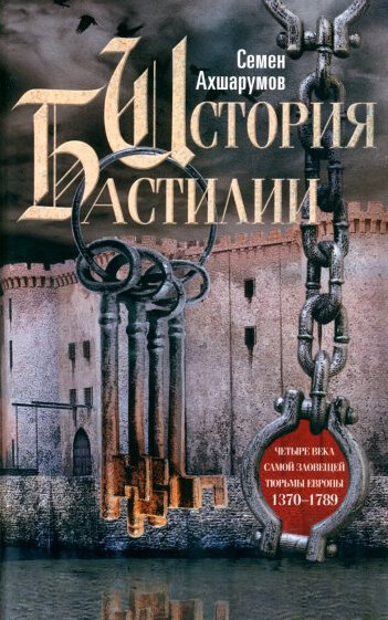 История Бастилии. Четыре века самой зловещей тюрьмы Европы / Ахшарумов С. Д.
