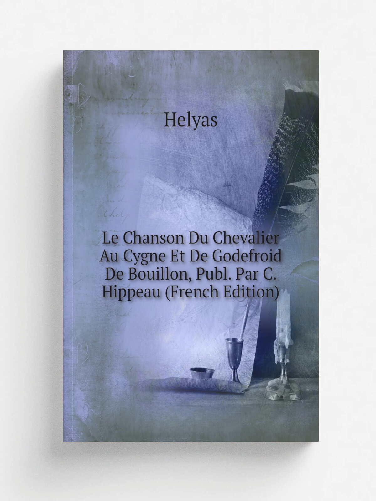 Le Chanson Du Chevalier Au Cygne Et De Godefroid De Bouillon, Publ. Par C. Hippeau (French Edition) | Helyas | Репринт