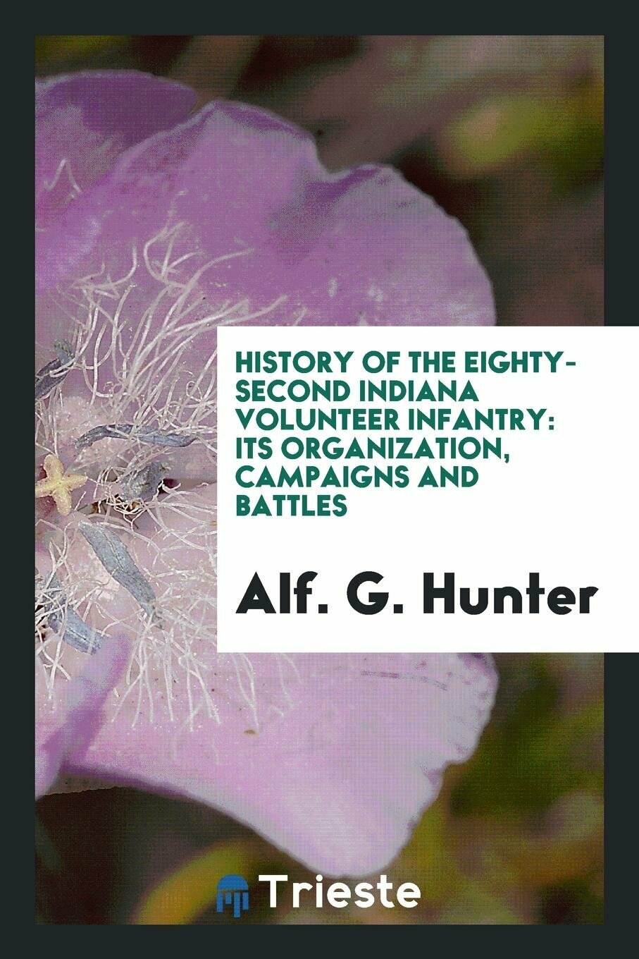History of the Eighty-second Indiana Volunteer Infantry. its organization, campaigns and battles