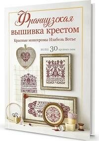 Французская вышивка крестом : Красные монохромы Изабель Вотье : более 30 крупных схем