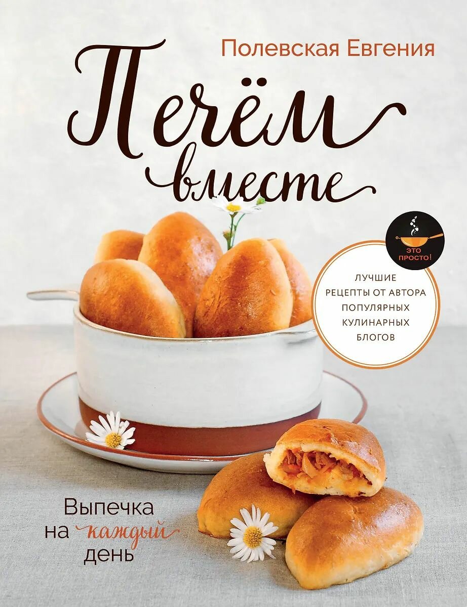 Кулинарная книга АСТ Выпечка на каждый день. Печем вместе. Это просто! Полевская Е. В, 2025 г