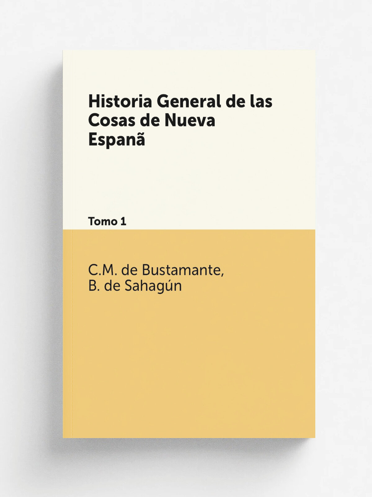Historia General de las Cosas de Nueva Espan. Tomo 1 | C.M. de Bustamante | 1829 | Imprenta del Ciudadano Alejandro Vald.s | Репринт