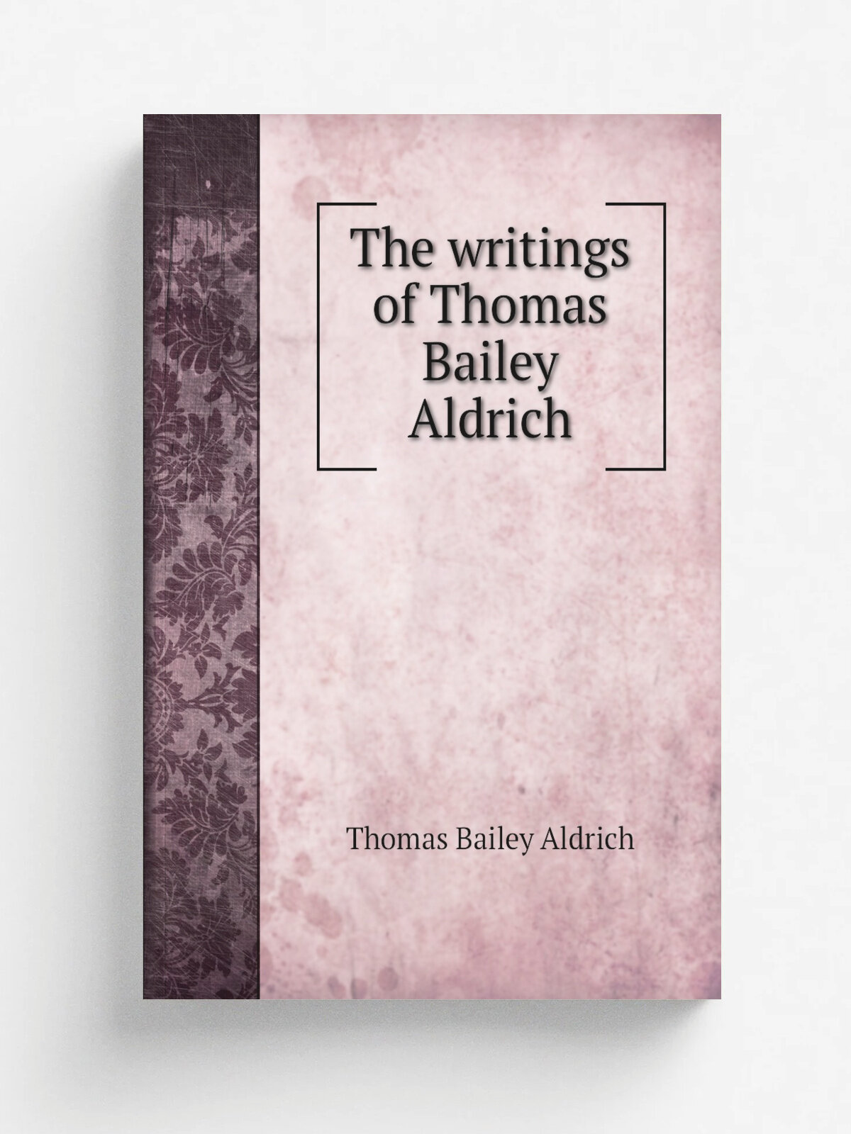 The writings of Thomas Bailey Aldrich | Aldrich Thomas Bailey | Репринт