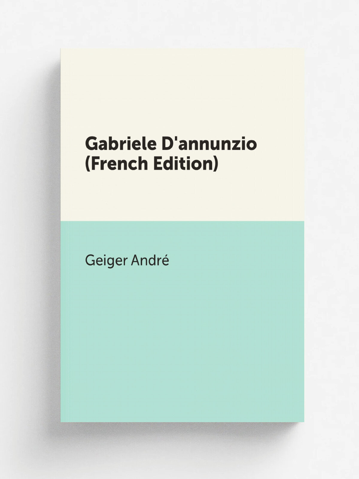 Gabriele D'annunzio (French Edition) | Geiger Andr. | Репринт