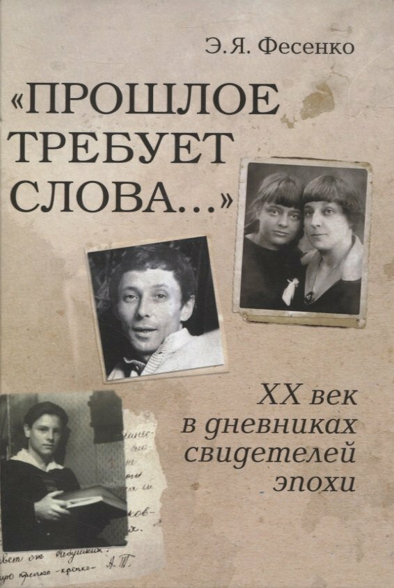 Книга: "Прошлое требует слова." ХХ век в дневниках свидетелей эпохи" от Фесенко Э, русский язык, Деятели культуры и искусства