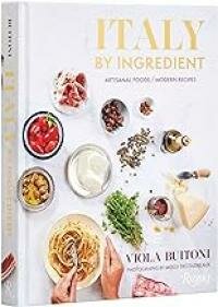 Italy by Ingredient : Artisanal Foods, Modern Recipes