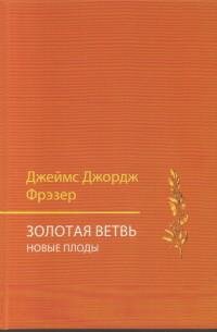 Книга "Золотая ветвь. Новые плоды (исследование магии и религии)"