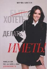 Книга "Быть. Хотеть. Делать Иметь! Книга о том, как без веры в себя добиться всего"