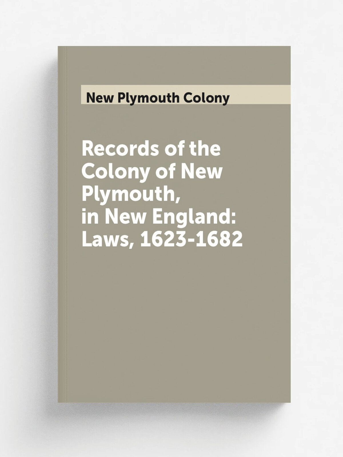 Records of the Colony of New Plymouth, in New England: Laws, 1623-1682