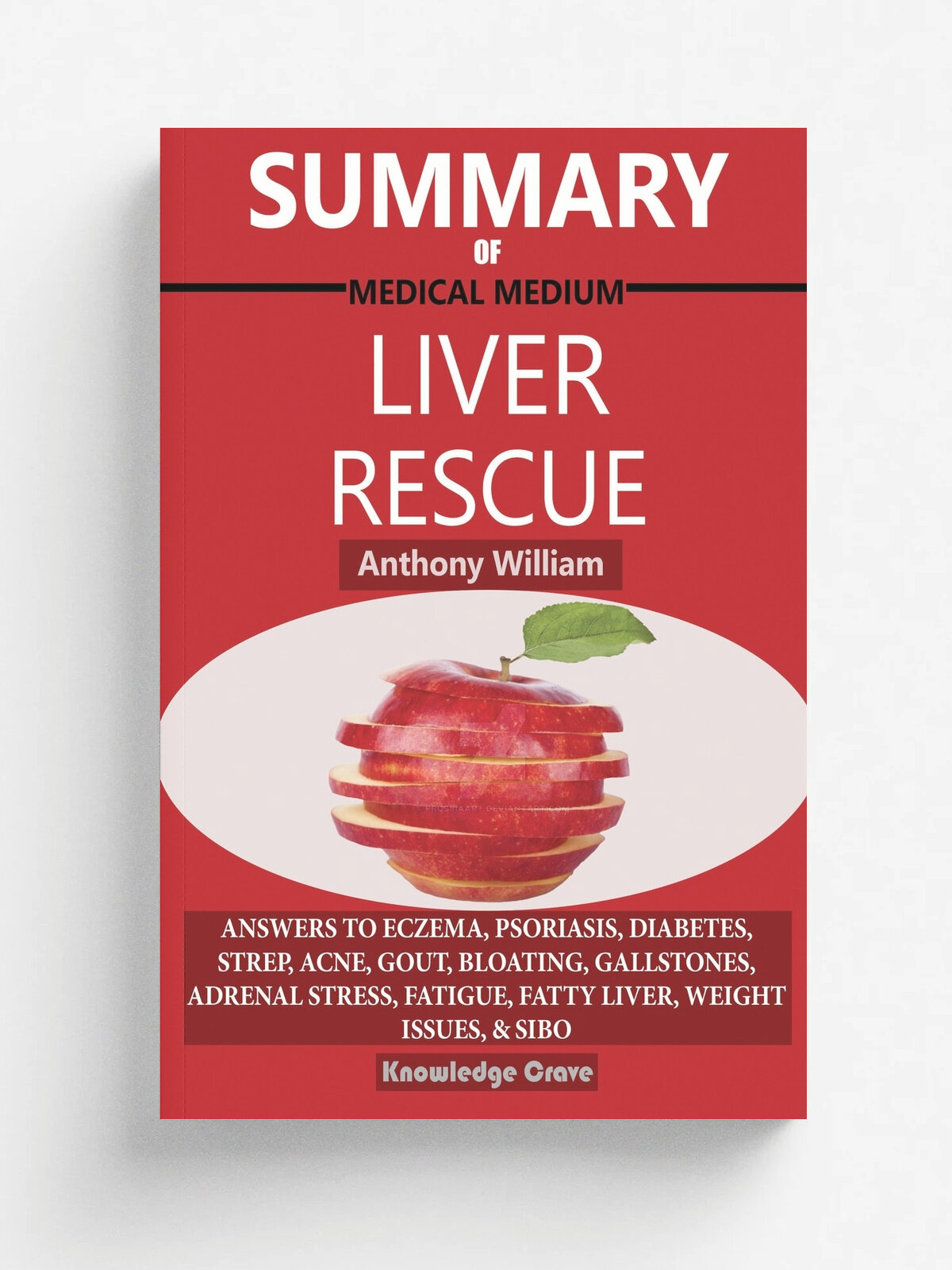 Summary Of Medical Medium Liver Rescue By Anthony William. Answers to Eczema, Psoriasis, Diabetes, Strep, Acne, Gout, Bloating, Gallstones, Adrenal S…