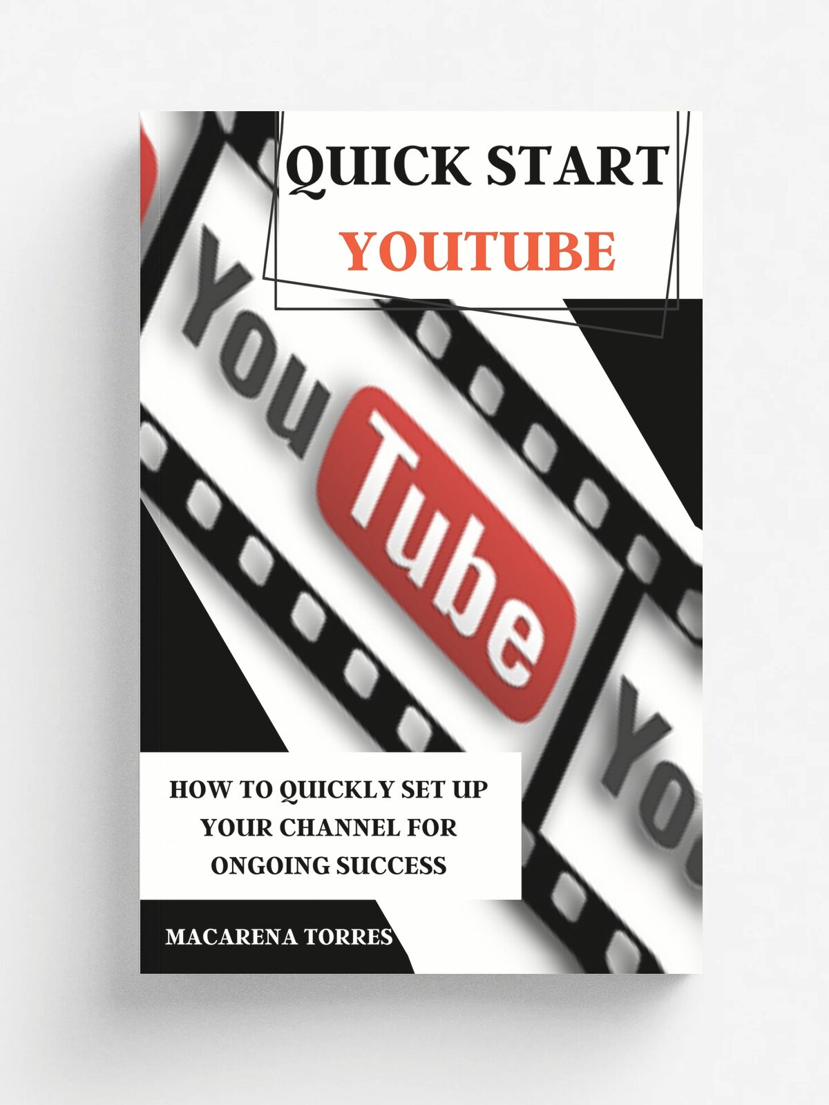 QUICK START YOUTUBE. How to Quickly Set Up Your Channel for Ongoing success.
