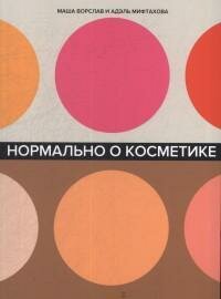 Книга "Нормально о косметике: Как разобраться в уходе и макияже и не сойти с ума"