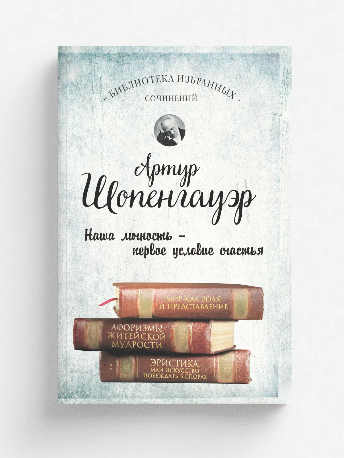 Мир как воля и представление. Афоризмы житейской мудрости. Эристика, или Искусство побеждать в спорах