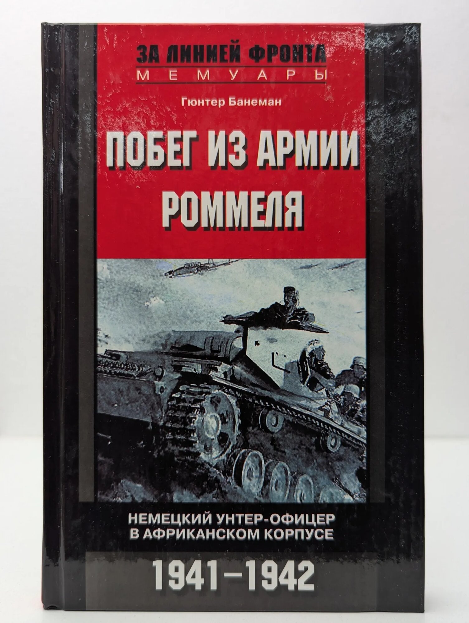 Побег из армии Роммеля. Немецкий унтер-офицер в Африканском корпусе: 1941-1942 Банеман Гюнтер 2006