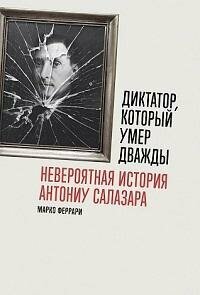 Книга "Диктатор, который умер дважды : невероятная история Антониу Салазара"