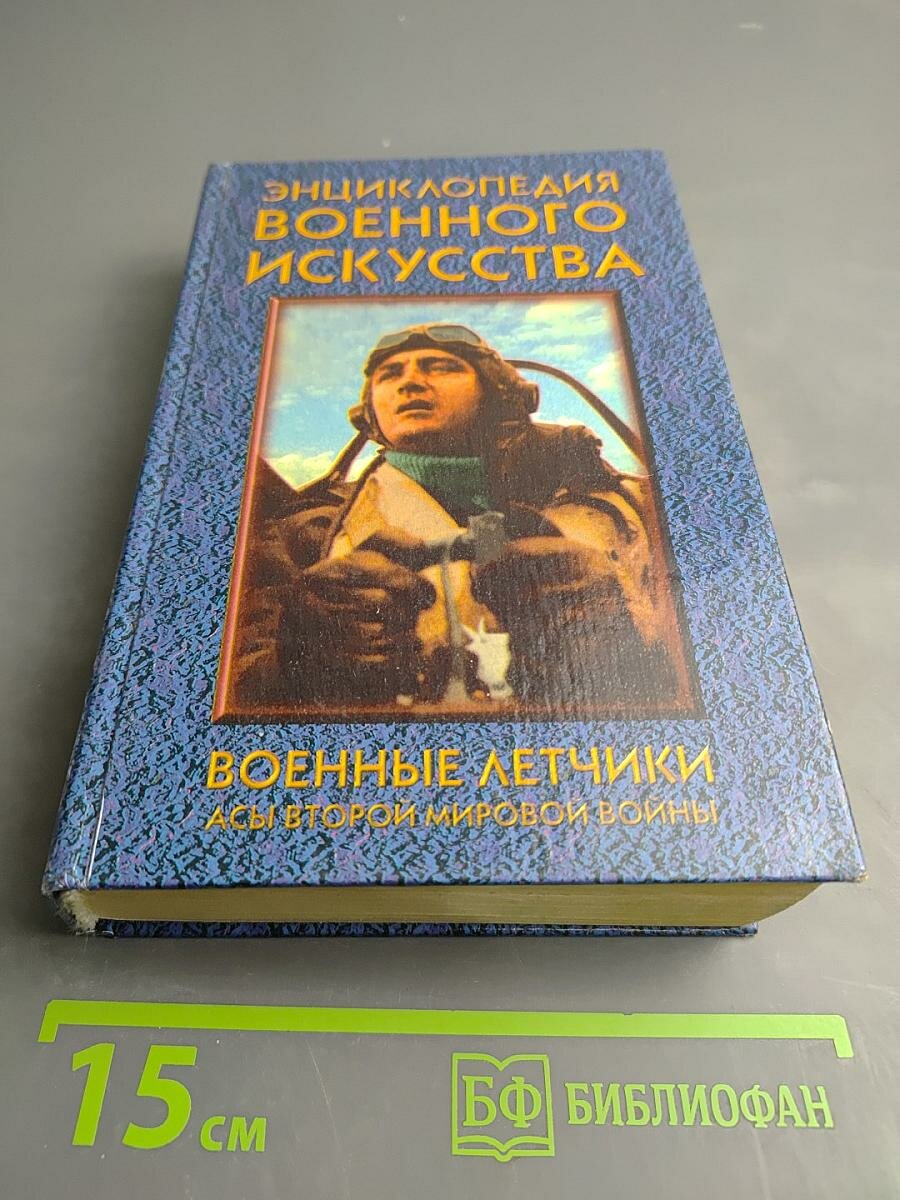 Энциклопедия военного искусства. Военные летчики. Асы второй мировой войны