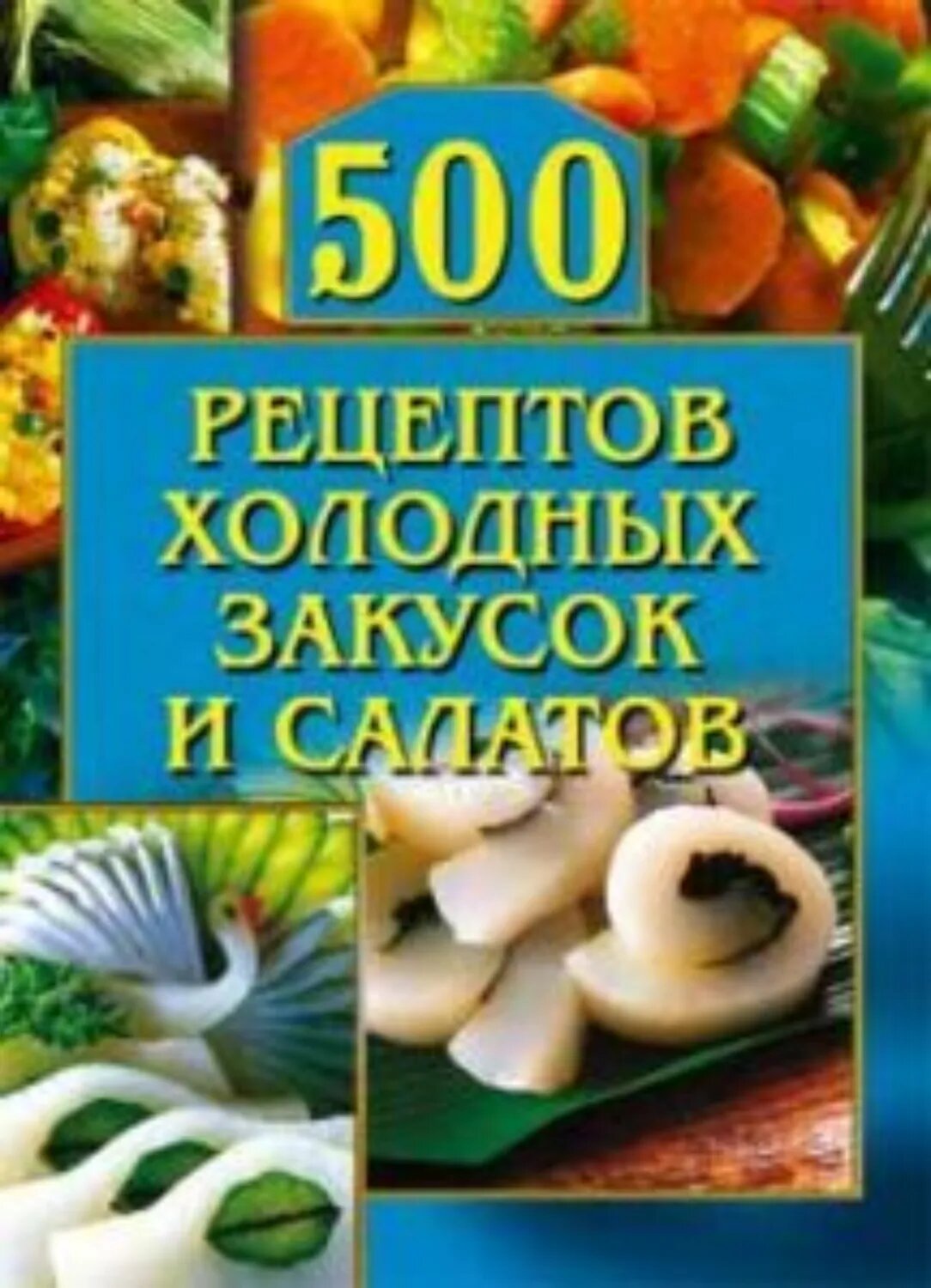 500 рецептов холодных закусок и салатов [Цифровая книга]