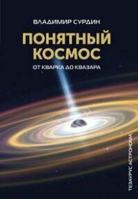 Книга "Понятный космос : от кварка до квазара"
