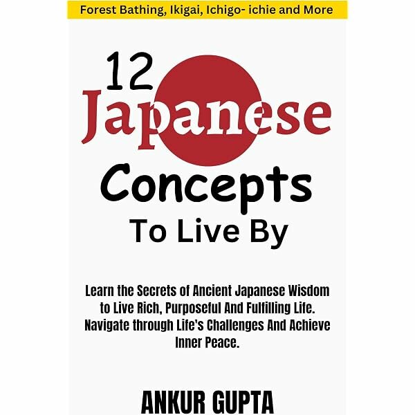 12 Japanese Concepts To Live By: The Secrets of Ancient Japanese Wisdom to Live Rich, Purposeful And Fulfilling Life , Ancient Japanese Concepts to Navigate Life's Challenges and Achieve Inner Peace，Reprinted paperback book