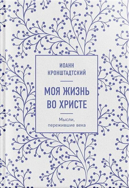 Моя жизнь во Христе. Мысли, пережившие века. Иоанн Кронштадтский