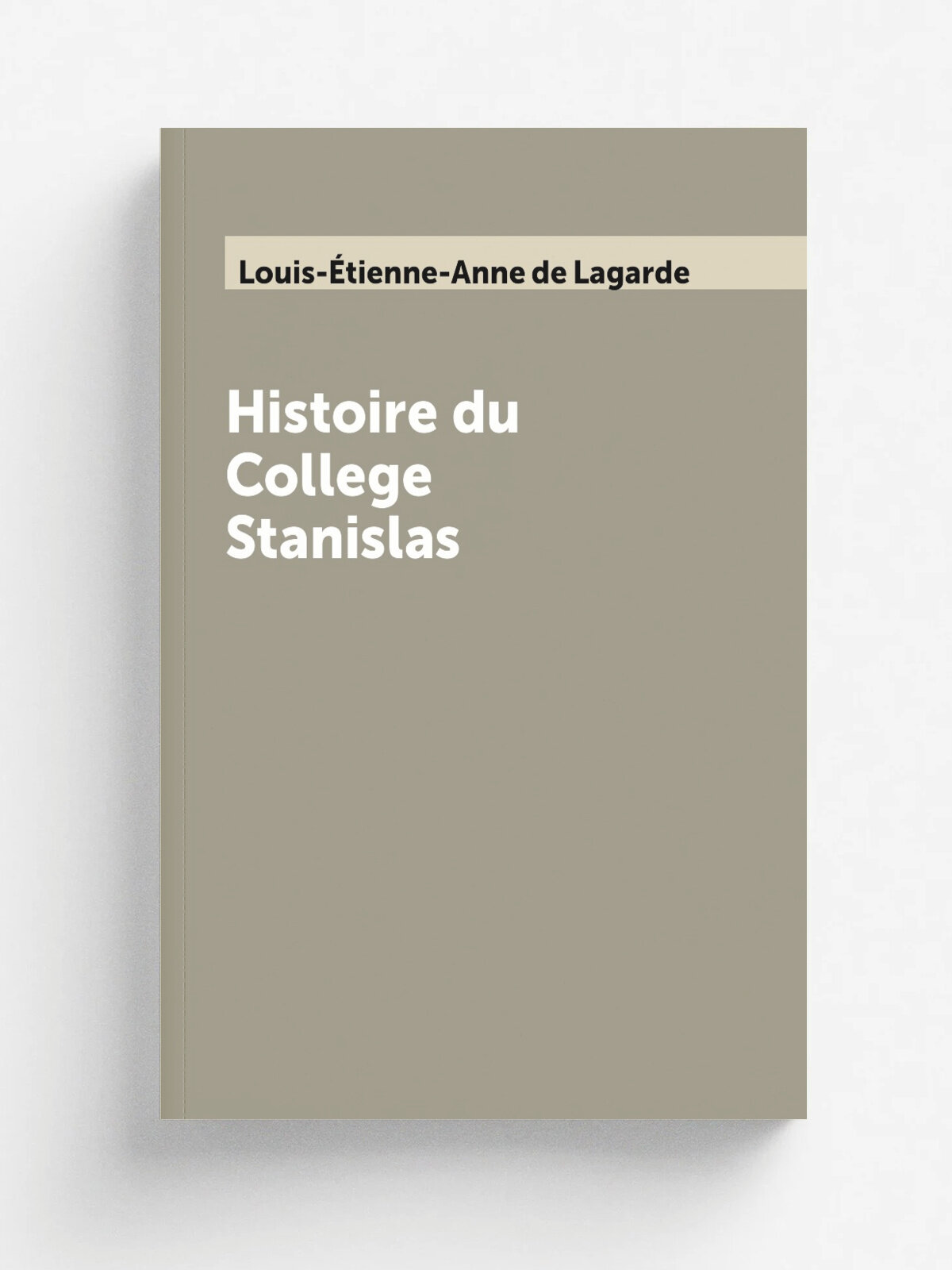 Histoire du College Stanislas | Louis-. tienne-Anne de Lagarde | 1881 | Paris : Purois-Crette | Репринт