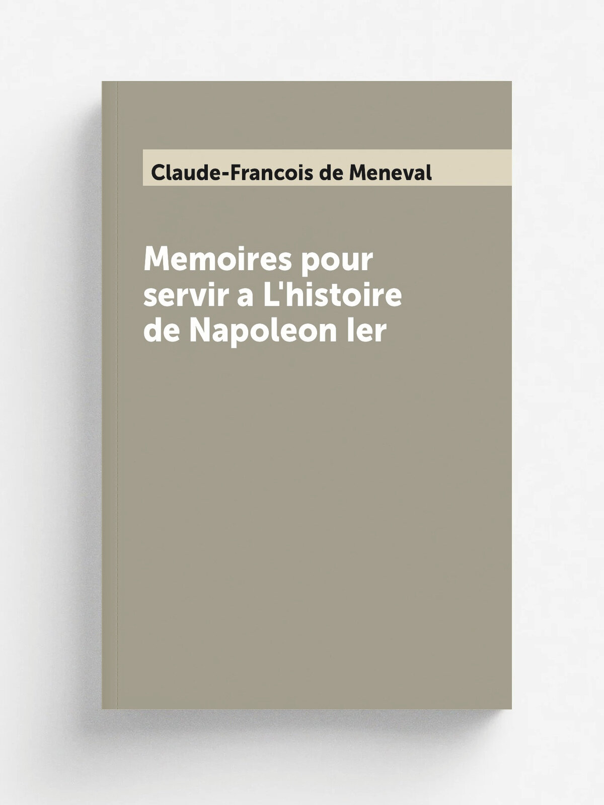Memoires pour servir a L'histoire de Napoleon Ier