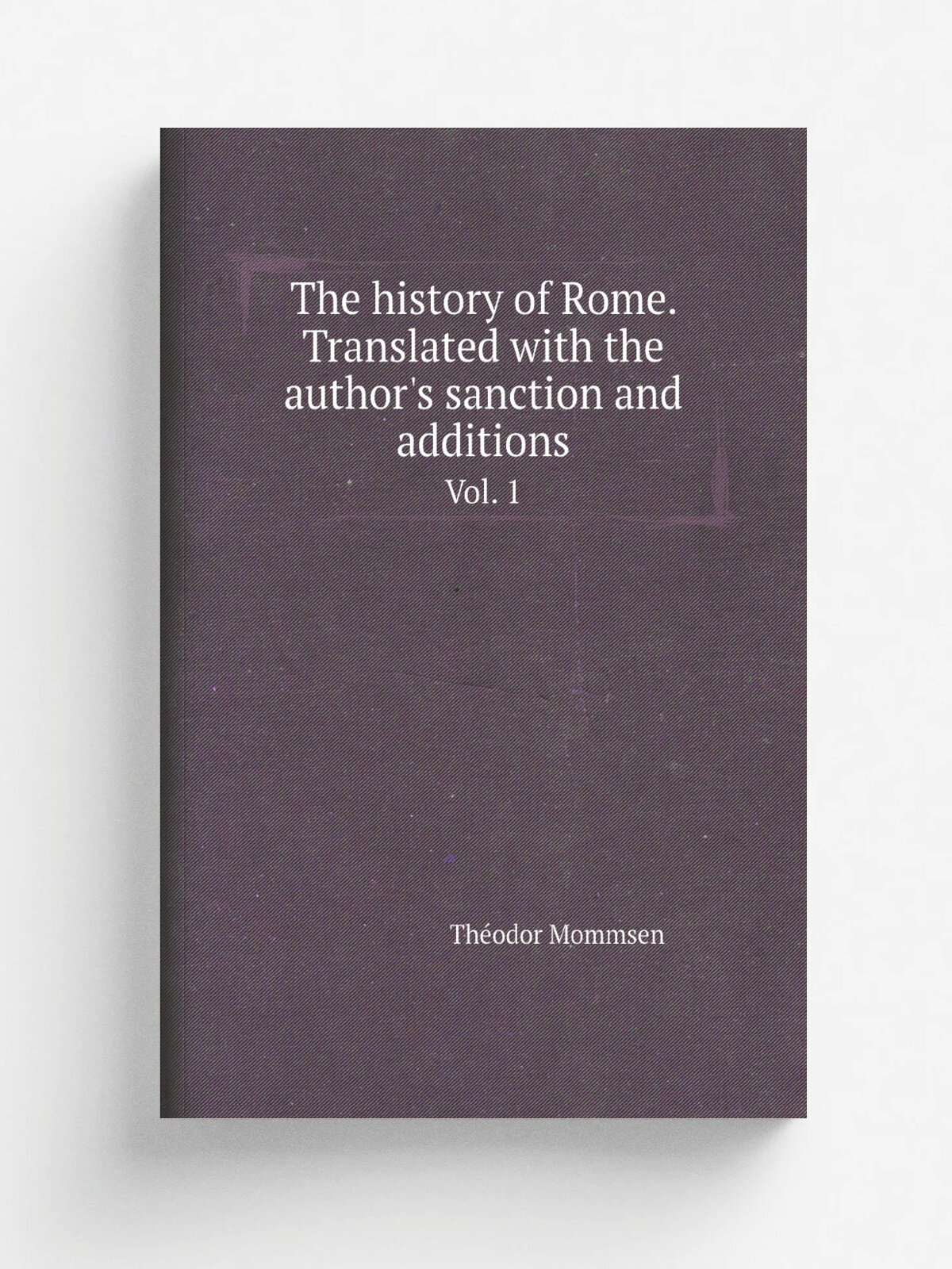 The history of Rome. Translated with the author's sanction and additions. Vol. 1
