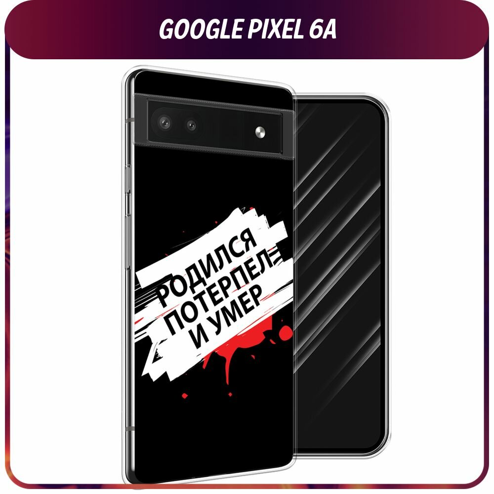 Чехол на Google Pixel 6A / Гугл Пиксель 6A с принтом "Родился потерпел и умер"