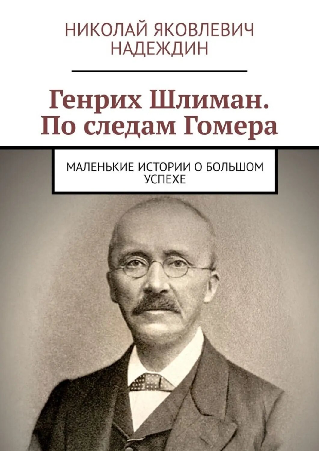 Генрих Шлиман. По следам Гомера. Маленькие истории о большом успехе [Цифровая книга]