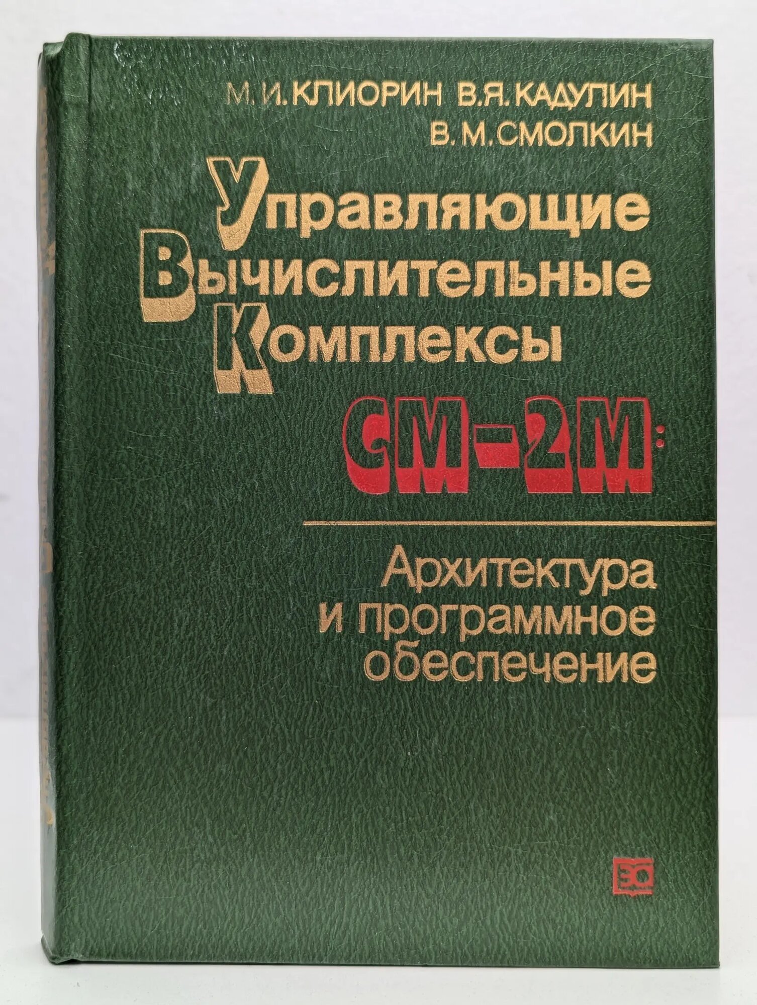 Управляющие вычислительные комплексы СМ-2М. Архитектура и программное обеспечение Клиорин Михаил Иосифович, Кадулин Валерий Яковлевич, Смолкин Валерий Маркович 1989