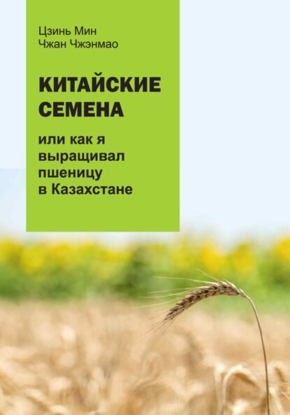 Китайские семена, или как я выращивал пшеницу в Казахстане [Цифровая книга]