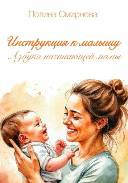Инструкция к малышу. Азбука начинающей мамы [Цифровая книга]