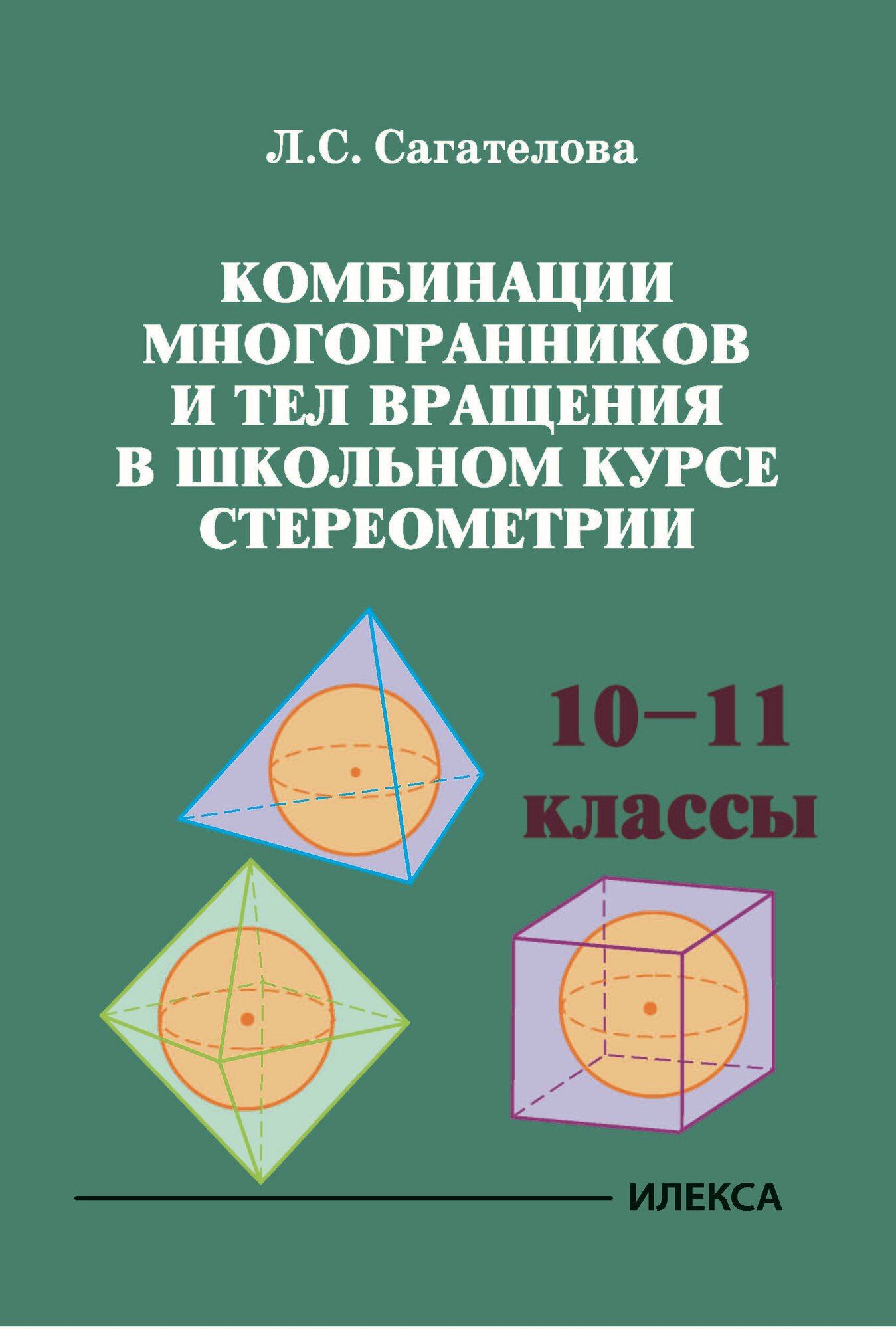 Учебное пособие Илекса Комбинации многогранников и тел вращения в школьном курсе стереометрии 10-11 классы, Сагателова Л. С, 2025