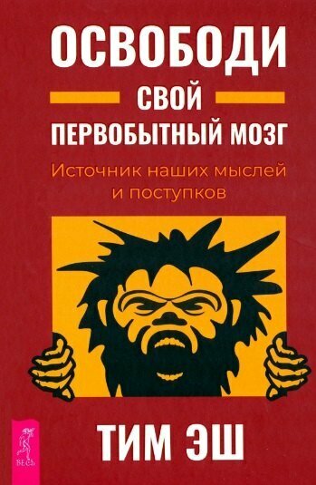 Книга: "Освободи свой первобытный мозг. Источник наших мыслей и поступков" от Эш Т, русский язык, Как стать успешным