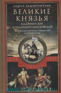 Книга "Великие князья Владимирские и Владимиро-Московские. Великие и удельные князья Северной Руси в татарский период с 1238 по 1505 гг. Биографические очерки по первоисточникам и главнейшим пособиям. Т.1"