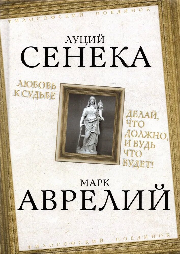 Любовь к судьбе. Делай, что должно, и будь что будет! / Сенека Л. Марк Аврелий