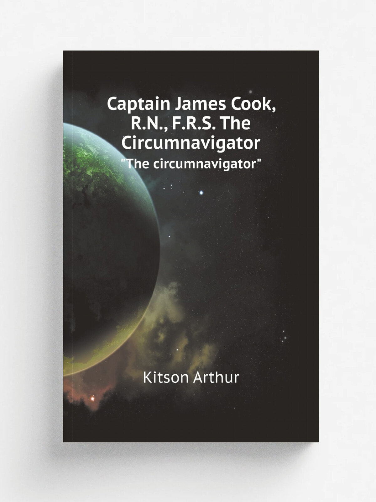 Captain James Cook, R.N, F.R.S. The Circumnavigator. "The circumnavigator"