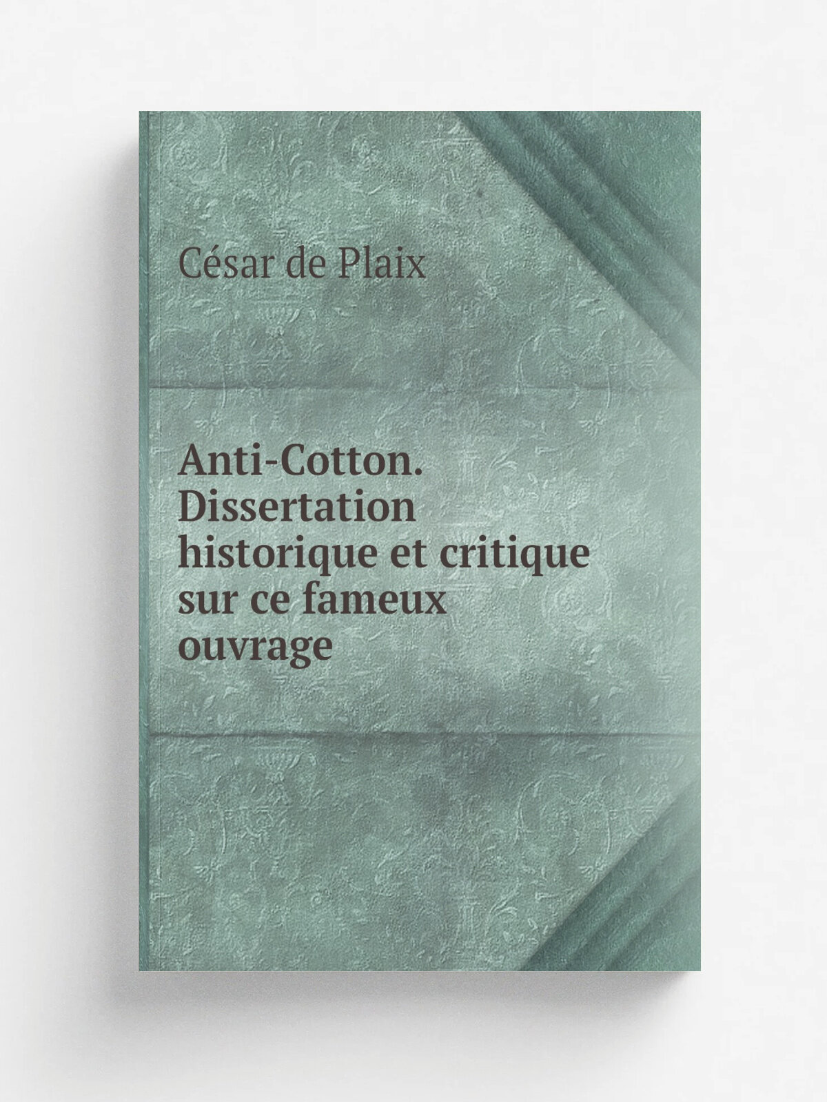 Anti-Cotton. Dissertation historique et critique sur ce fameux ouvrage | C.sar de Plaix | 1738 | La Haye, La veuve de C. de Vier | Репринт